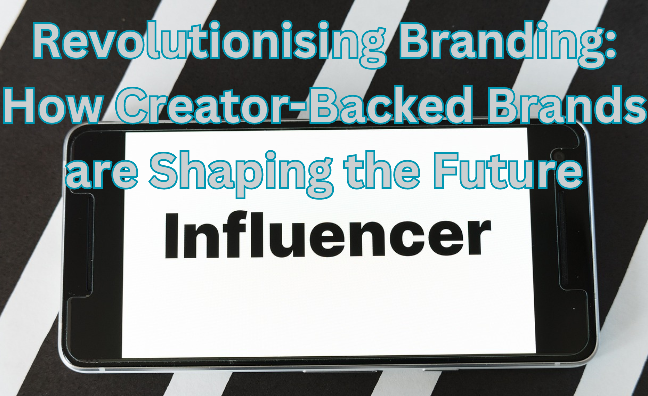 Revolutionising Branding: How Creator-Backed Brands are Shaping the ...